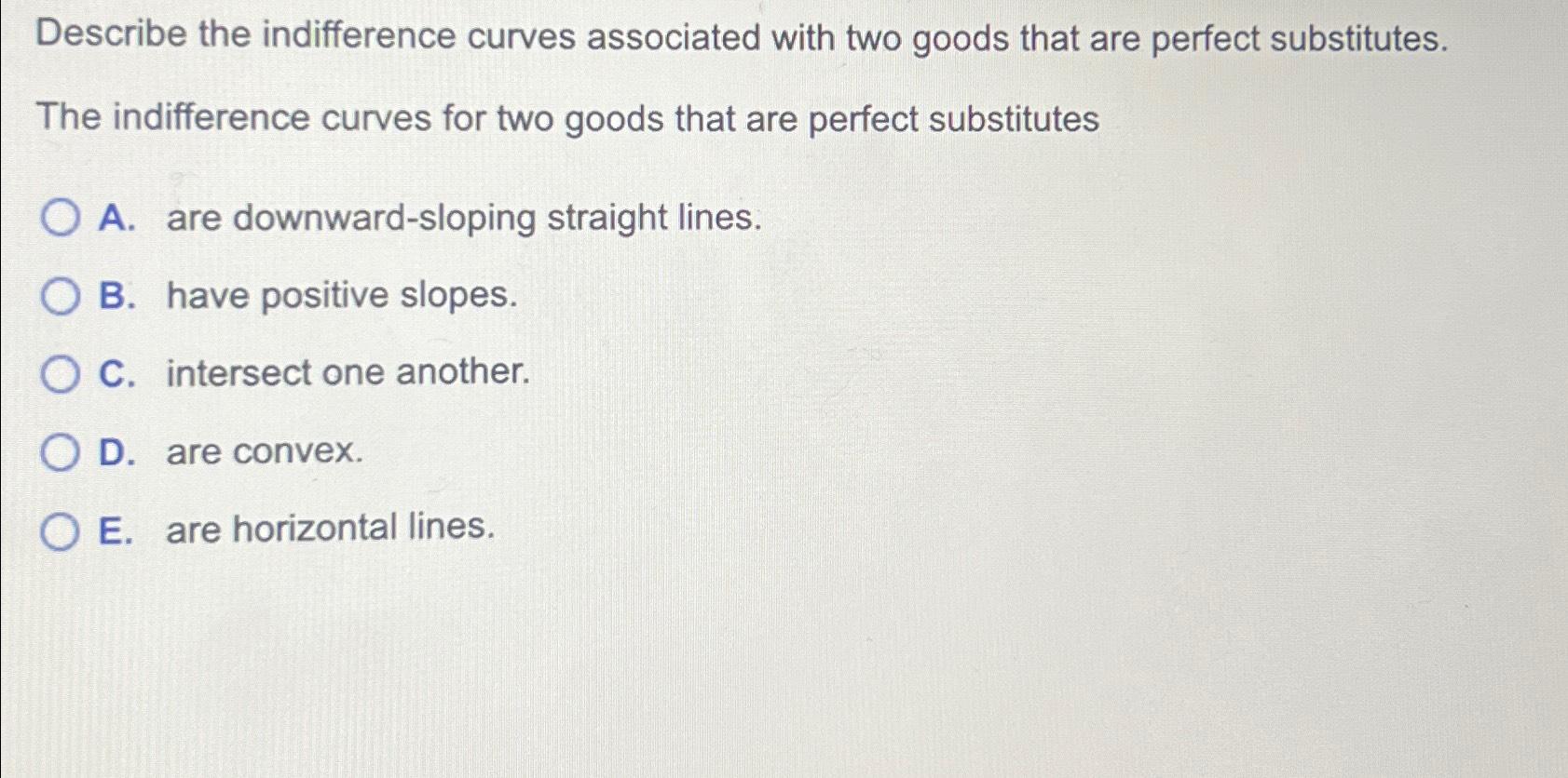 Solved Describe the indifference curves associated with two | Chegg.com