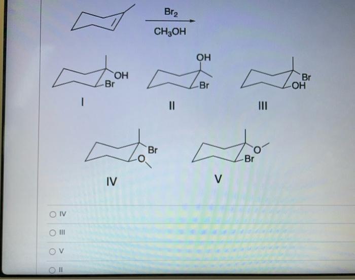 Solved Br2 CH3OH OH OH Br Br Br -OH 1 = III Br 0- -Br IV