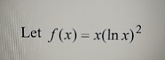 Solved Letf(x)=x(lnx)2 | Chegg.com