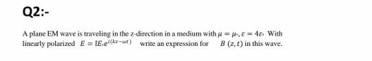 Solved Q2:- A plane EM wave is traveling in the 2-direction | Chegg.com