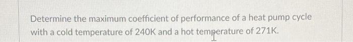 Solved Determine the maximum coefficient of performance of a | Chegg.com