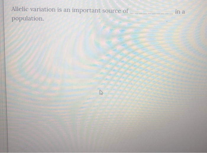 Solved Allelic variation is an important source of in a | Chegg.com