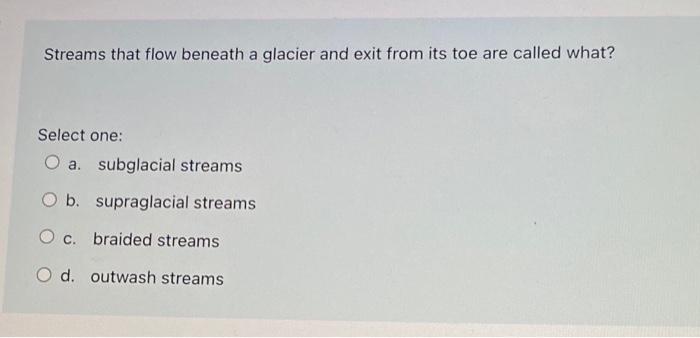 Solved Streams that flow beneath a glacier and exit from its | Chegg.com