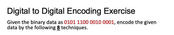 Solved Digital to Digital Encoding Exercise Given the binary | Chegg.com