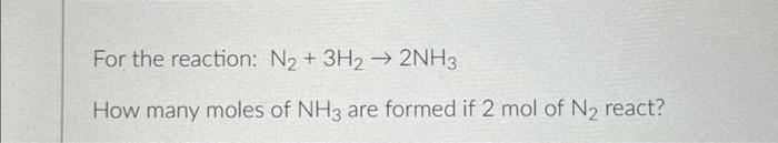 Solved For the reaction: N₂ + 3H₂ → 2NH3 How many moles of | Chegg.com