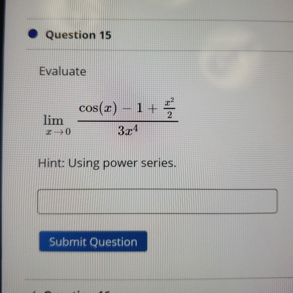 Solved • Question 15 Evaluate cos(x) -1 + 2 lim 20 3x4 Hint: | Chegg.com