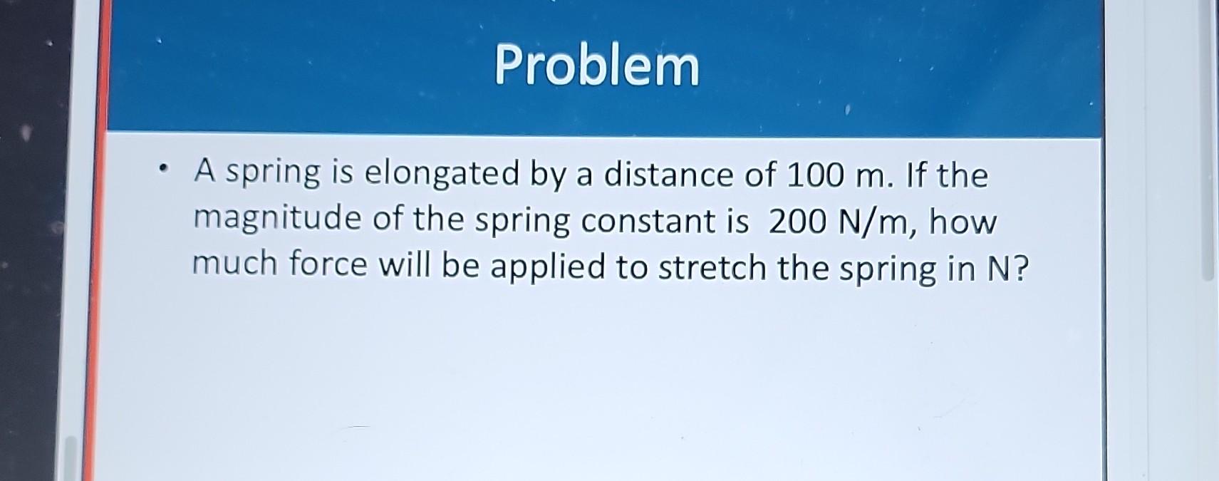 Solved Problem • A spring is elongated by a distance of 100 | Chegg.com