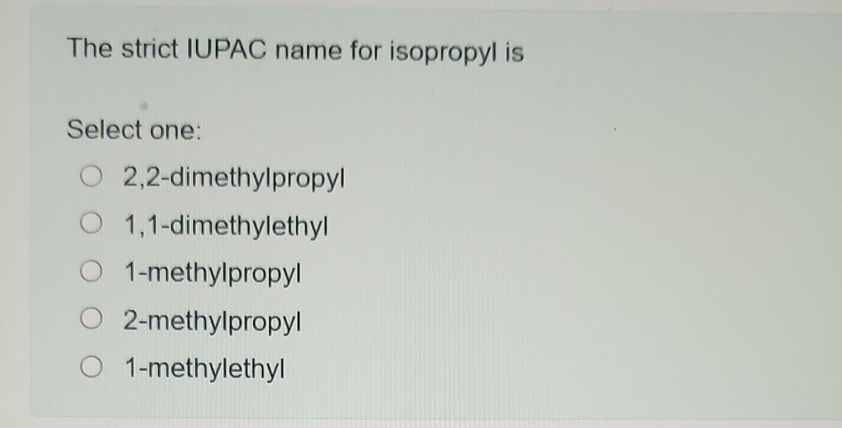 Solved The strict IUPAC name for isopropyl is Select one: | Chegg.com