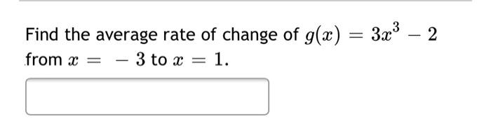 Solved Find the average rate of change of g(x) = 3x3 – 2 | Chegg.com
