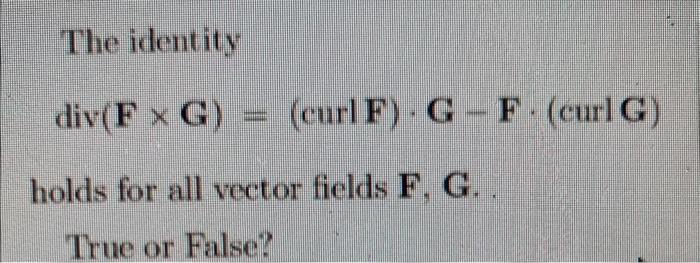 Solved The identity div(F×G)=(curlF)⋅G−F⋅(curlG) holds for | Chegg.com