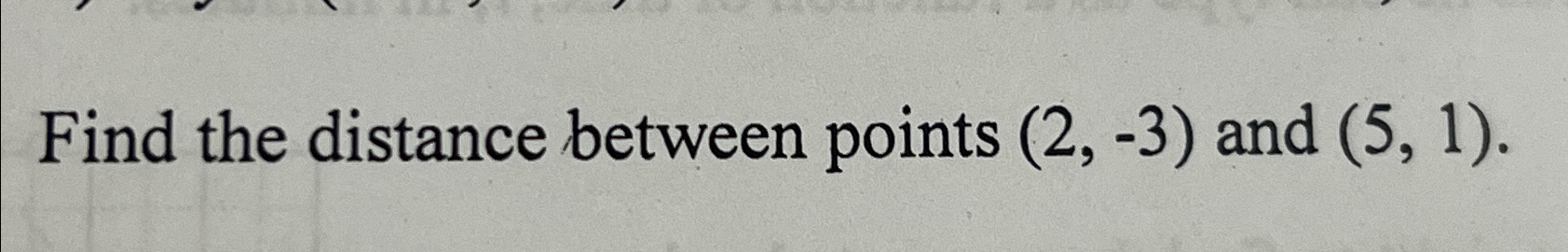 Solved Find the distance between points (2,-3) ﻿and (5,1). | Chegg.com