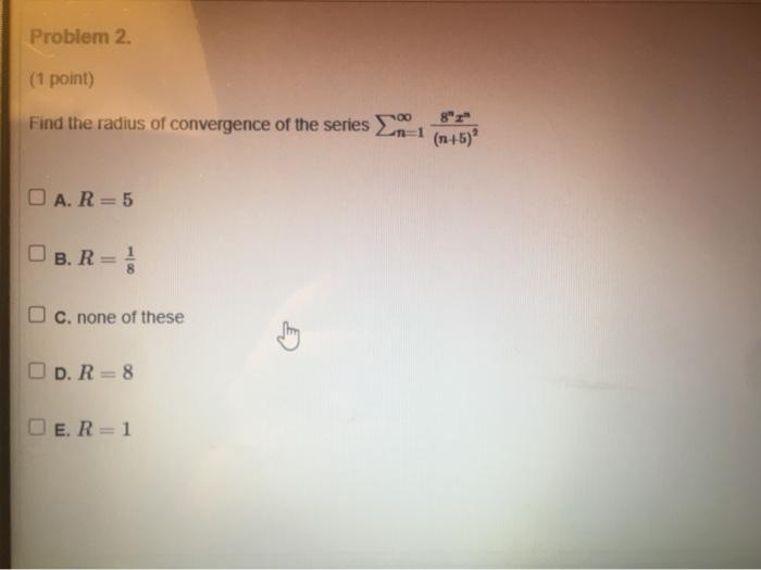 Solved Problem 2. (1 point) Find the radius of convergence | Chegg.com