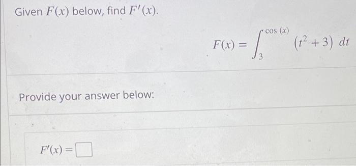 Solved Given F(x) below, find F′(x) F(x)=∫3cos(x)(t2+3)dt | Chegg.com