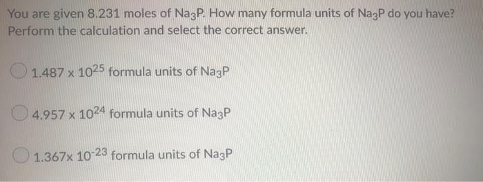 Solved You are given 8.231 moles of Na3P. How many formula | Chegg.com