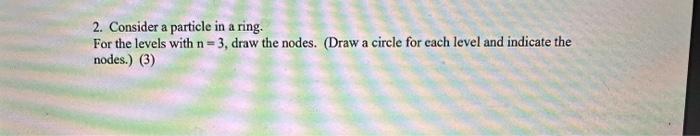 Solved 2. Consider a particle in a ring. For the levels with | Chegg.com