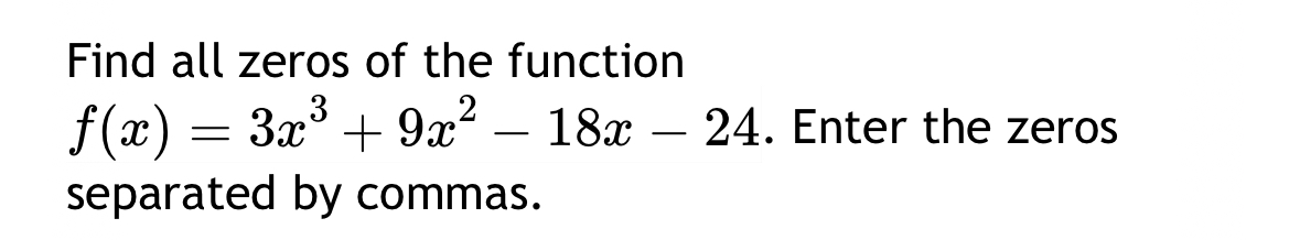 Solved Find all zeros of the functionf(x)=3x3+9x2-18x-24. | Chegg.com