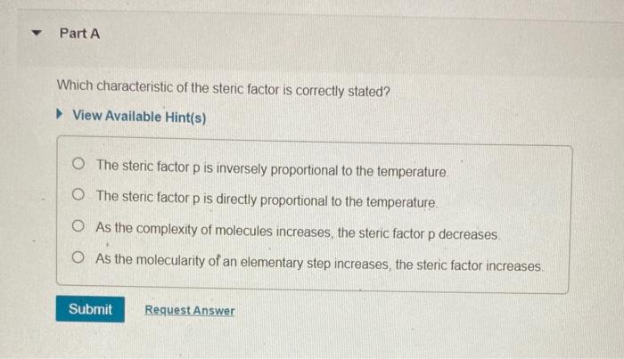 Solved Part A Which characteristic of the steric factor is | Chegg.com