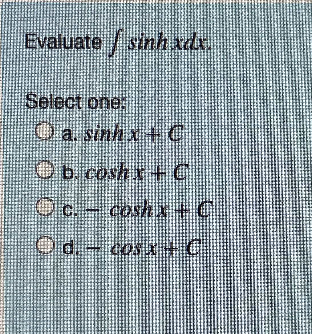 Solved Evaluate ∫﻿﻿sinhxdxSelect | Chegg.com