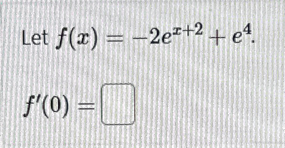 Solved Let f(x)=-2ex+2+e4.f'(0)= | Chegg.com