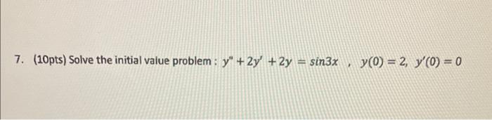 Solved 7. (10pts) Solve the initial value problem : | Chegg.com