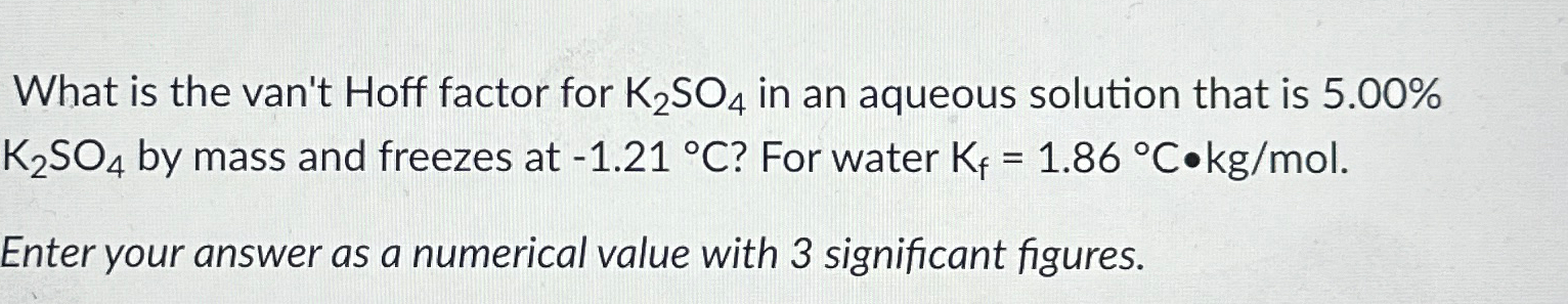 Solved What is the van't Hoff factor for K2SO4 ﻿in an | Chegg.com