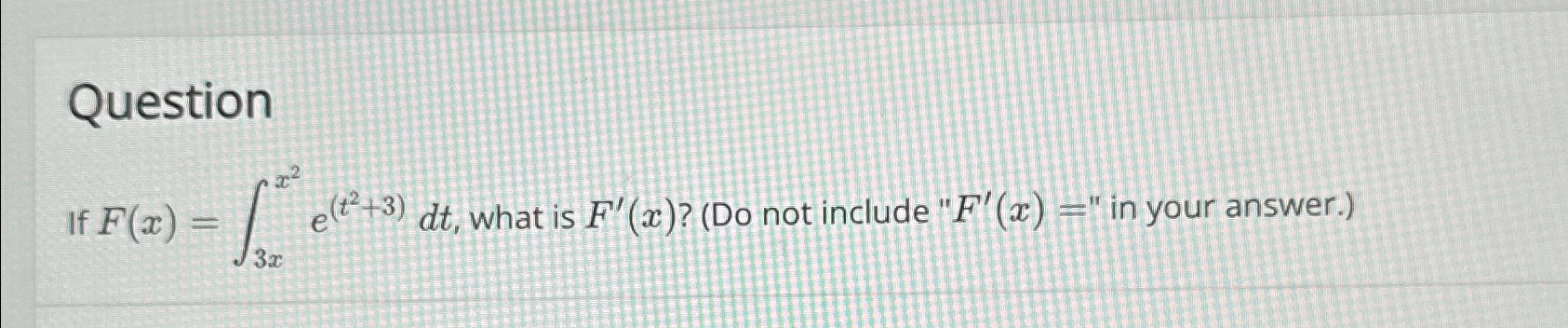 Solved QuestionIf F(x)=∫3xx2e(t2+3)dt, ﻿what is F'(x) ? (Do | Chegg.com
