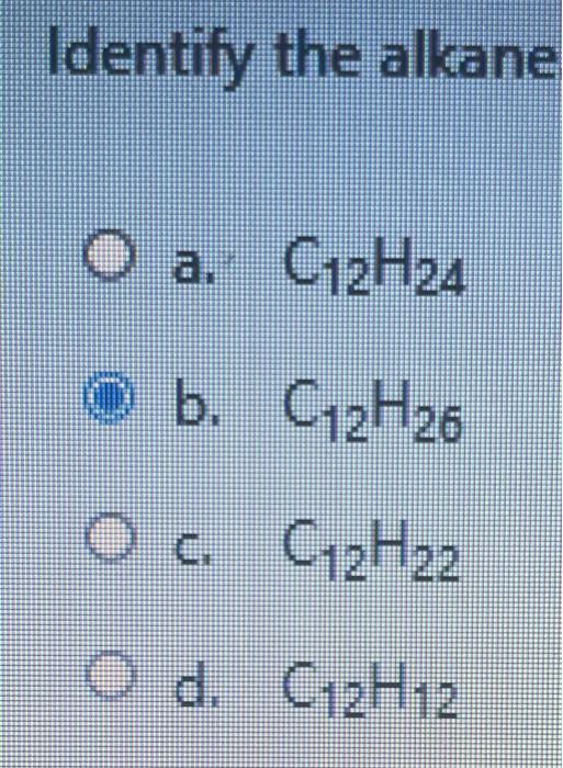 Solved Identify the alkane O a. C12H24 Ⓒb. b. C12H26 OC. | Chegg.com