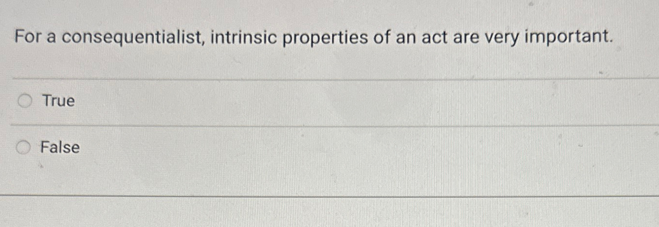 Solved For a consequentialist, intrinsic properties of an | Chegg.com