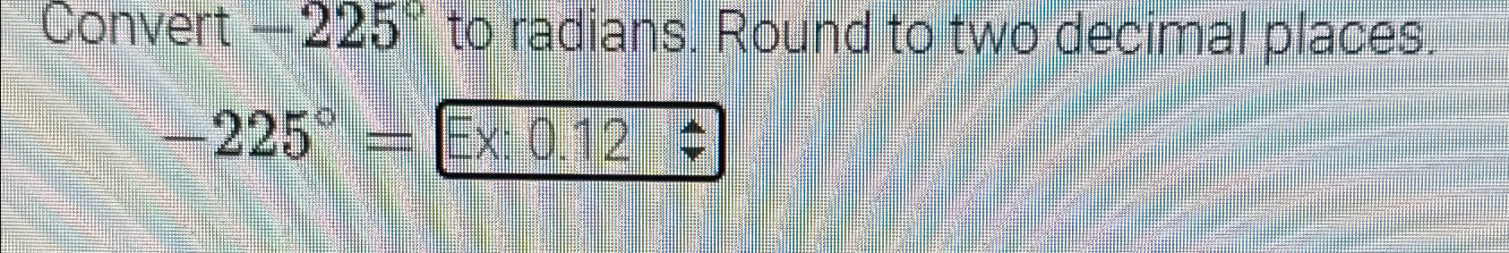 Solved Convert -225° ﻿to radians. Round to two decimal | Chegg.com