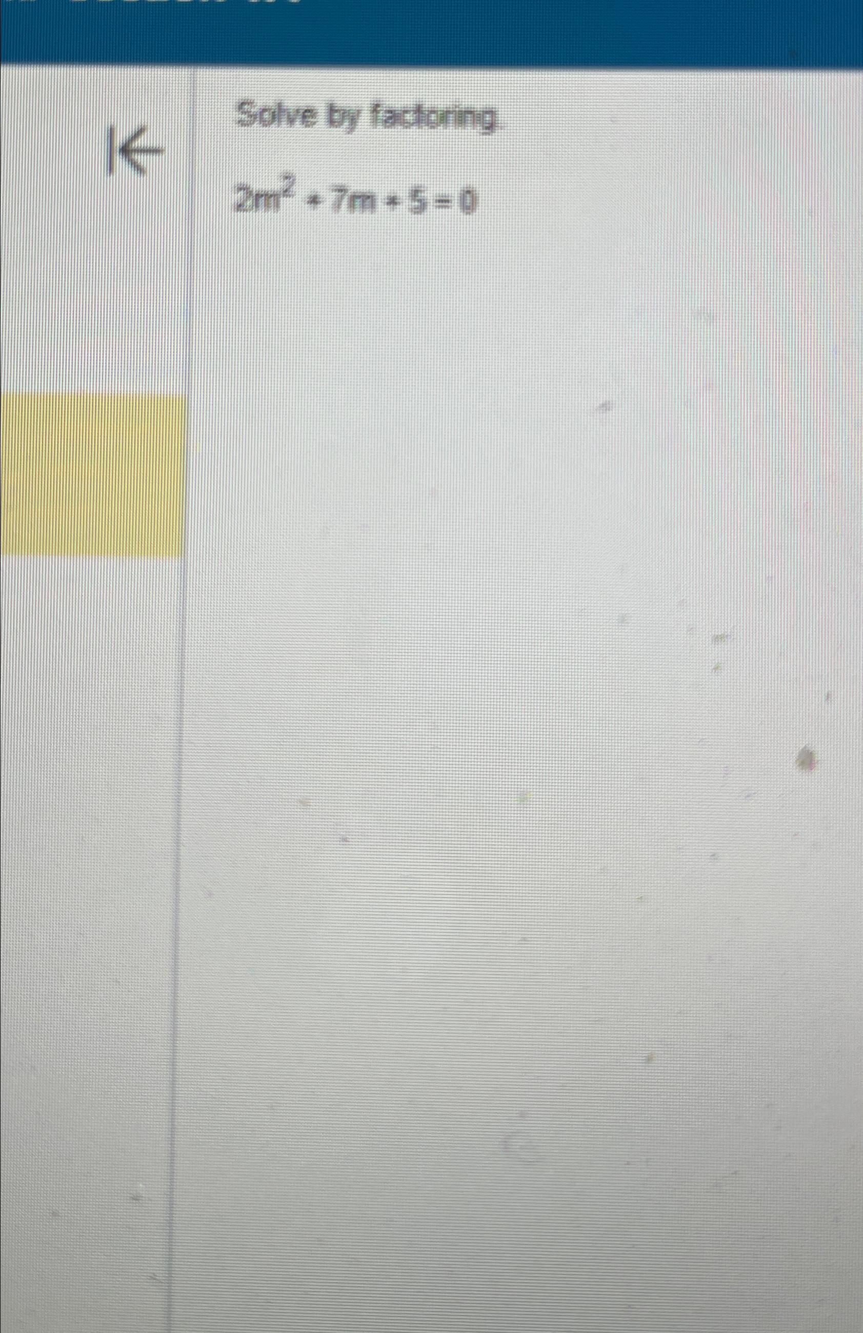 Solved KSolve by factoring2m2+7m+5=0 | Chegg.com