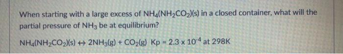 Solved When starting with a large excess of NH (NH2CO2)(s) | Chegg.com