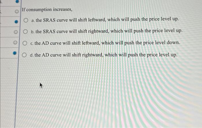 Solved If consumption increases, O a. the SRAS curve will | Chegg.com