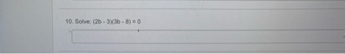 Solved 10. Solve: (2b - 3)(3b - 8) = 0 | Chegg.com