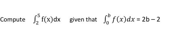 Solved Compute ∫25f(x)dx given that ∫0bf(x)dx=2 b−2 | Chegg.com