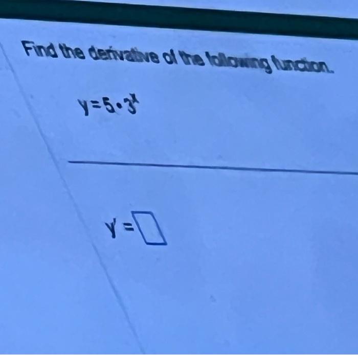 Solved Find the detivetive of the tolowing luction. y=5⋅3x | Chegg.com
