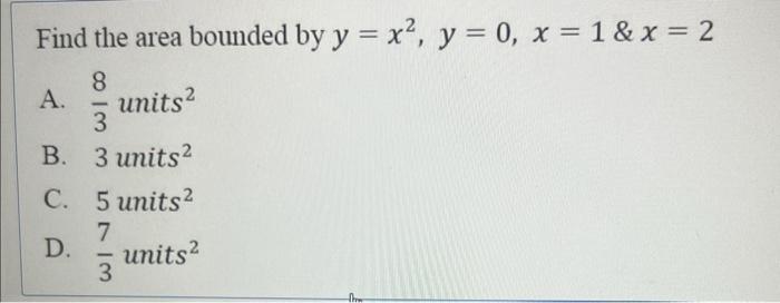 Solved Find the area bounded by y=x2,y=0,x=1&x=2 A. 38 units | Chegg.com