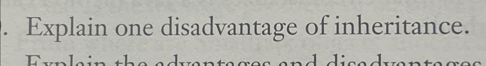 Solved Explain one disadvantage of inheritance. | Chegg.com