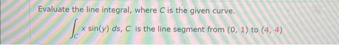 Solved Evaluate the line integral, where C is the given | Chegg.com