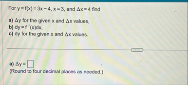 Solved For y=f(x)=3x-4,x=3, ﻿and Δx=4 ﻿finda) Δy ﻿for the | Chegg.com