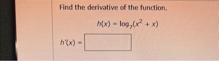 Solved Find the derivative of the function. h(x)=log7(x2+x) | Chegg.com
