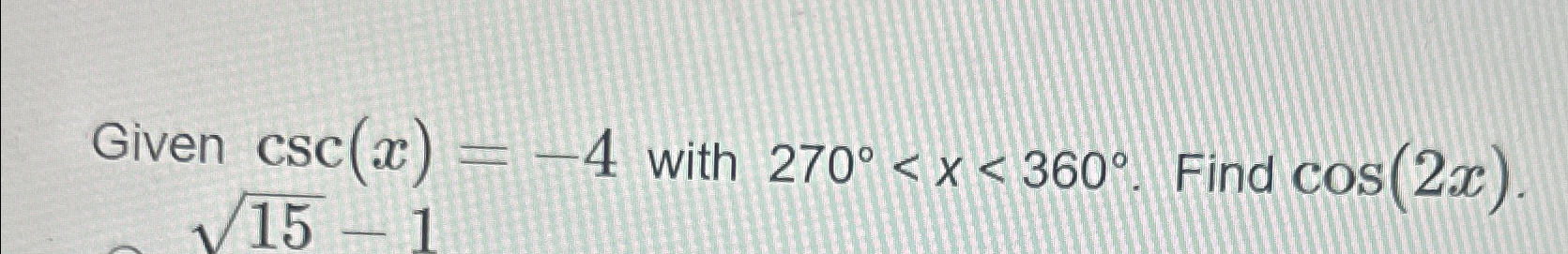 Solved Given csc(x)=-4 ﻿with cos(2x)270°. ﻿Find cos(2x) | Chegg.com