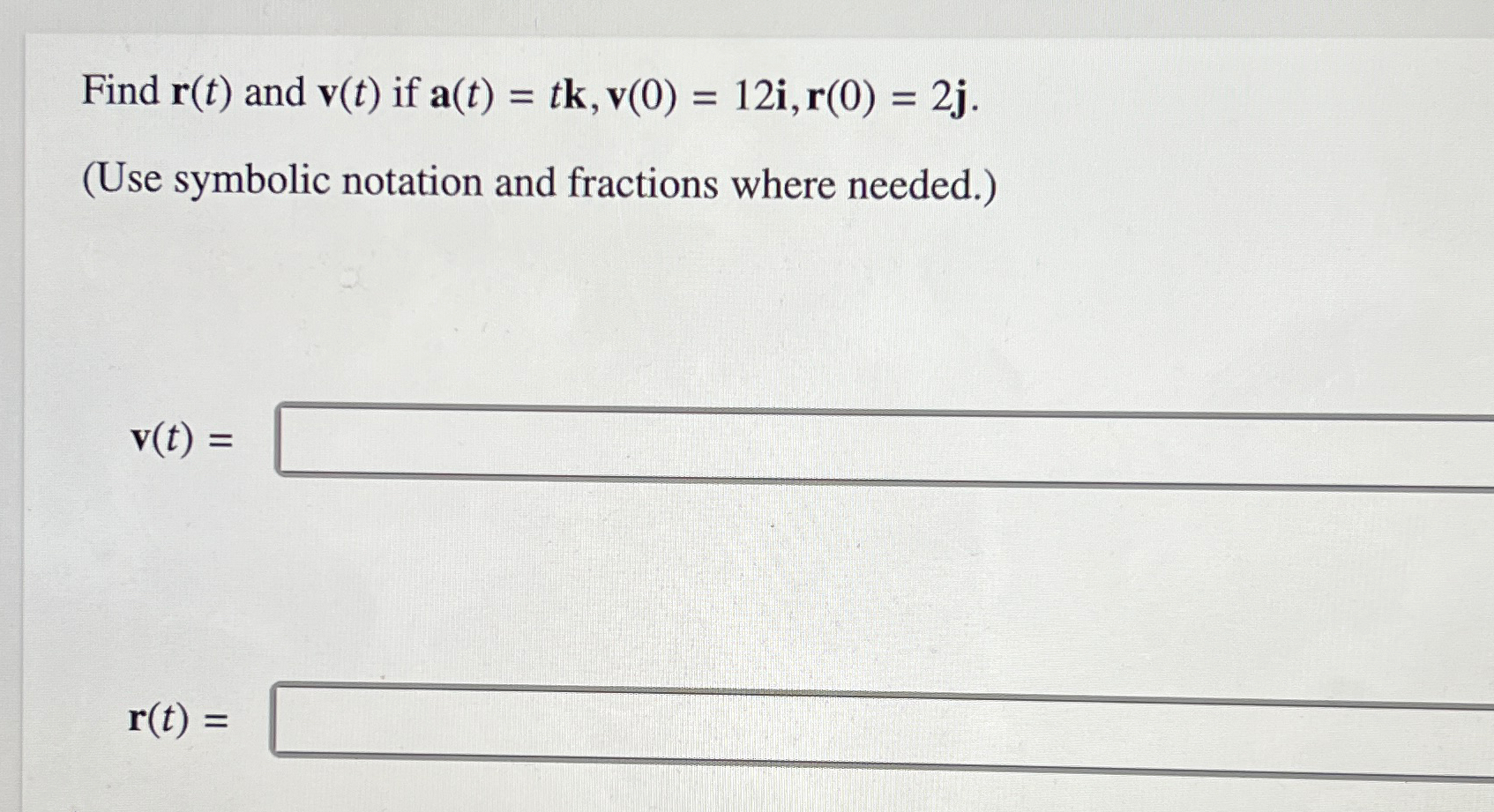 Solved Find r(t) ﻿and v(t) ﻿if a(t)=tk,v(0)=12i,r(0)=2j.(Use | Chegg.com
