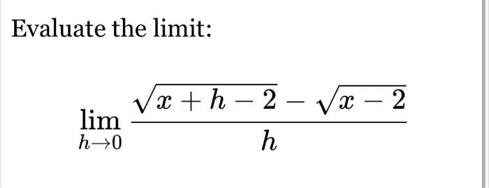 Solved Evaluate the limit: lim h→0 √x + h_2-√√√x - 2 h | Chegg.com