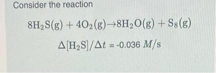 Solved Consider the reaction 8H2 S( g)+4O2( g)→8H2O(g)+S8( | Chegg.com