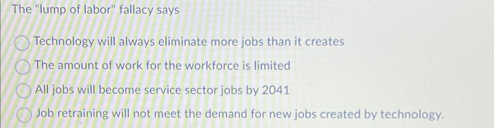 Solved The "lump of labor" fallacy saysTechnology will | Chegg.com