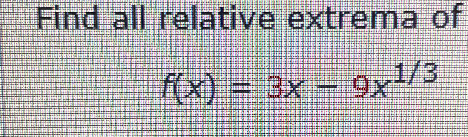 Solved Find all relative extrema off(x)=3x-9x13 | Chegg.com