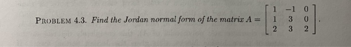Solved PROBLEM 4.3. Find the Jordan normal form of the | Chegg.com