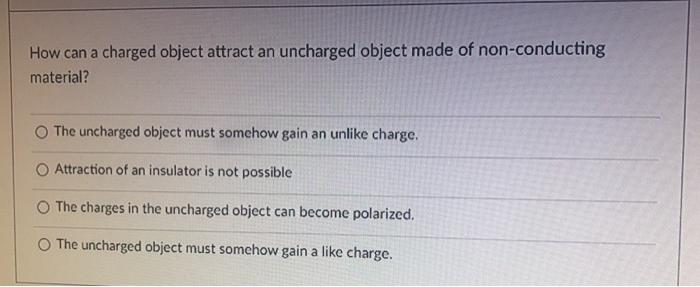 Solved How can a charged object attract an uncharged object | Chegg.com