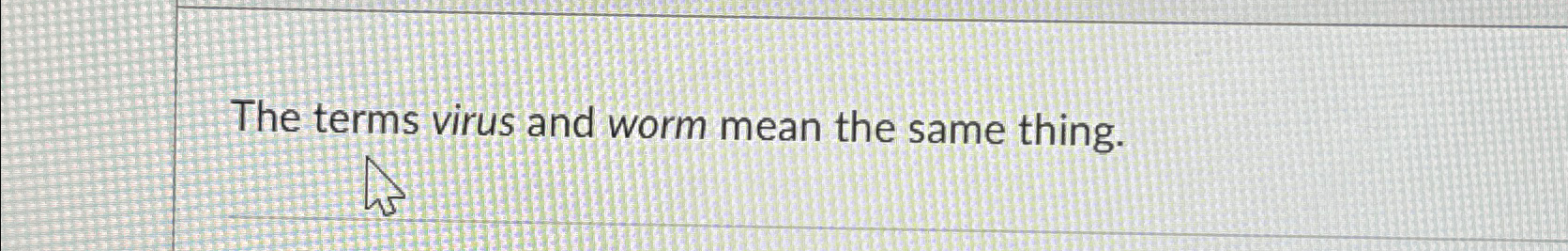 Solved The terms virus and worm mean the same thing. | Chegg.com
