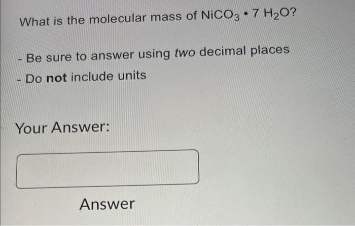 Solved What is the molecular mass of NiCO3⋅7H2O ? - Be sure | Chegg.com